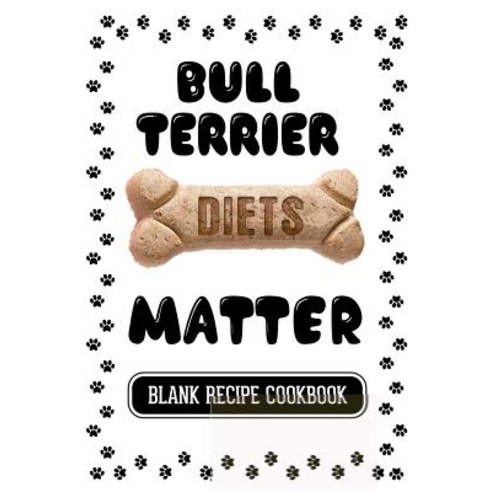 Bull Terrier Diets Matter: Dog Treats Homemade Blank Recipe Cookbook 7 ...