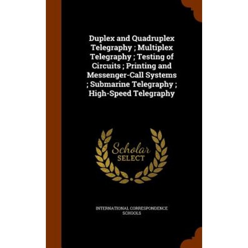 Duplex and Quadruplex Telegraphy; Multiplex Telegraphy; Testing of ...