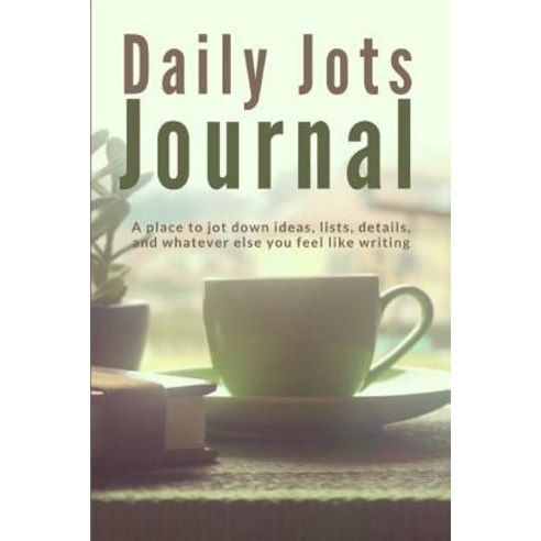 Daily Jots Journal: A Place to Jot Down Ideas Lists Details and ...