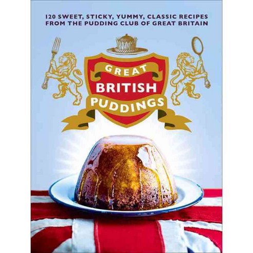 Great British Puddings: Over 140 Sweet Sticky Yummy Classic Recipes ...