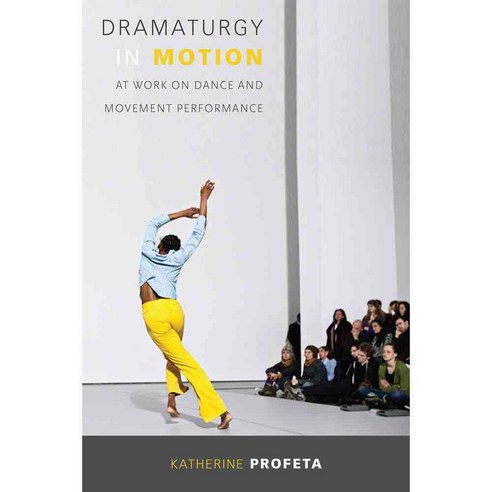 Dramaturgy in Motion: At Work on Dance and Movement Performance, Univ ...