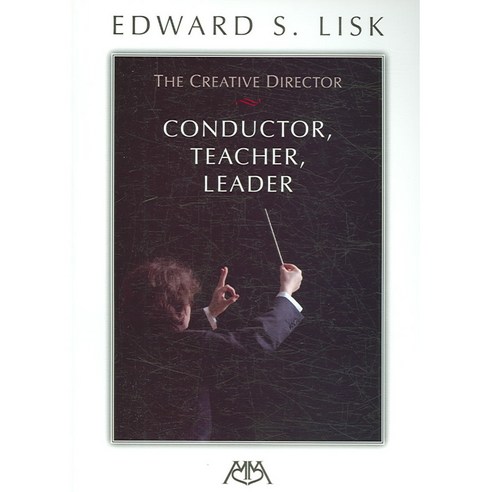 The Creative Director: Conductor Teacher Leader, Meredith Music Pubns ...