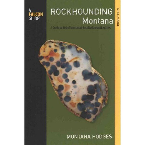 Rockhounding Montana: A Guide to 100 of Montana''s Best Rockhounding ...