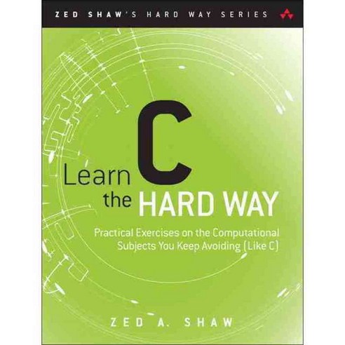 Learn C the Hard Way: Practical Exercises on the Computational Subjects ...