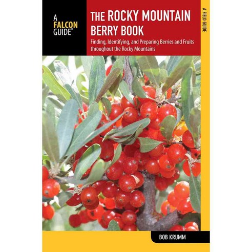 The Rocky Mountain Berry Book: Finding Identifying and Preparing ...