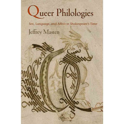 Queer Philologies: Sex Language and Affect in Shakespeare''s Time, Univ of Penn