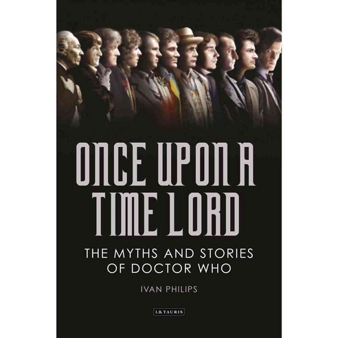 Once upon a Time Lord: The Myths and Stories of Doctor Who, I B Tauris ...
