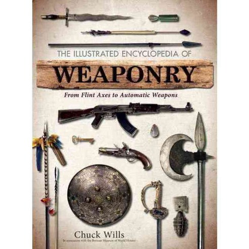 The Illustrated Encyclopedia of Weaponry: From Flint Axes to Automatic ...