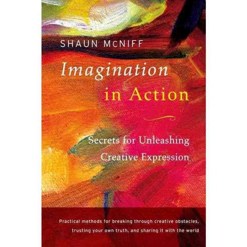 Imagination in Action: Secrets for Unleashing Creative Expression ...