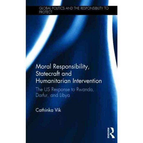Moral Responsibility Statecraft and Humanitarian Intervention: The US ...