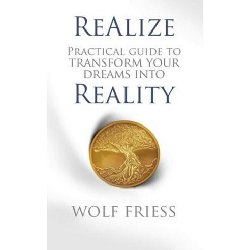 Realize: A Practical Guide to Transform Your Dreams Into Reality ...