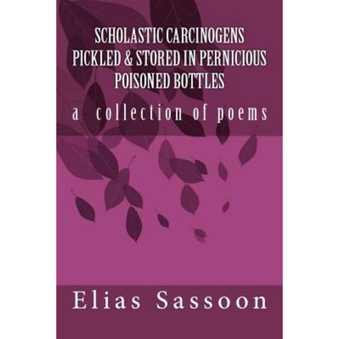 Scholastic Carcinogens Pickled & Stored in Pernicious Poisoned Bottles ...