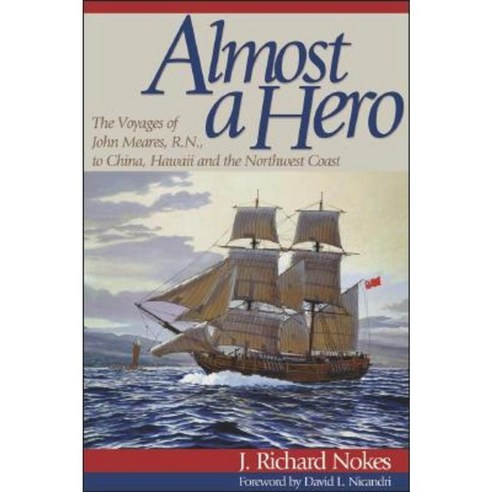 Almost a Hero: The Voyages of John Meares R.N. to China Hawaii and the ...