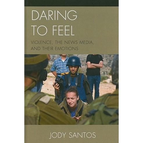 Daring to Feel: Violence the News Media and Their Emotions Hardcover ...