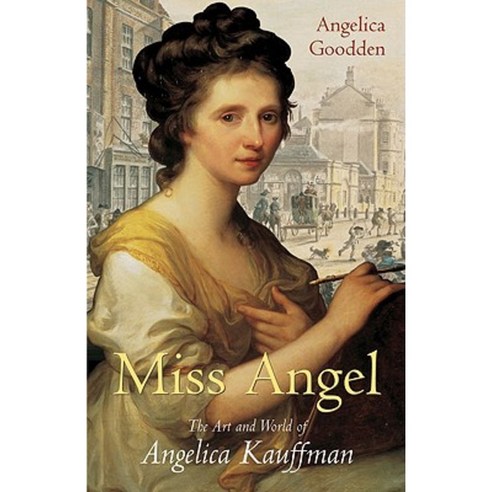 Miss Angel: The Art and World of Angelica Kauffman Hardcover, Pimlico ...