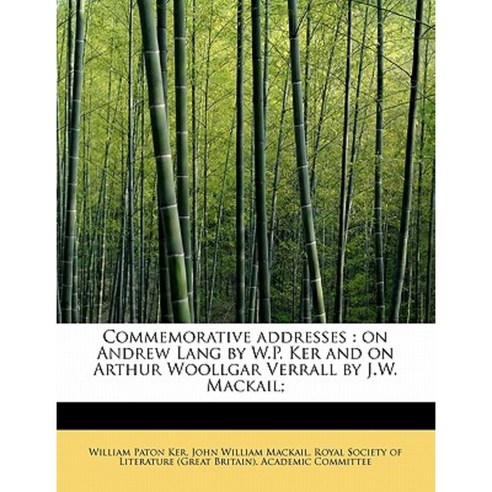 Commemorative Addresses: On Andrew Lang by W.P. Ker and on Arthur ...