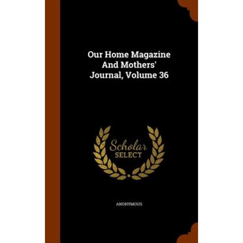 Our Home Magazine and Mothers'' Journal Volume 36 Hardcover, Arkose ...