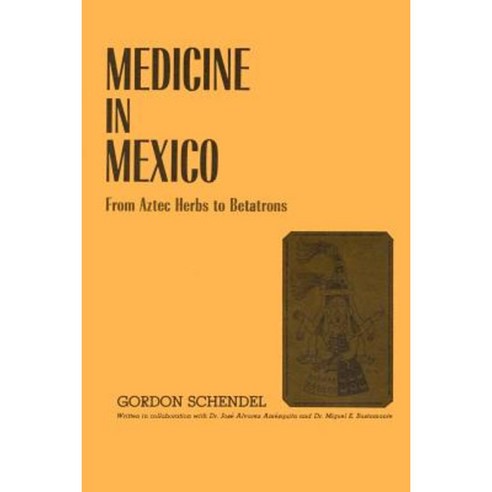 Medicine in Mexico: From Aztec Herbs to Betatrons Paperback, University ...