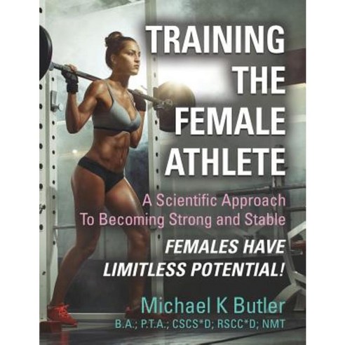 Training the Female Athlete: A Scientific Approach to Becoming Strong and Stabl