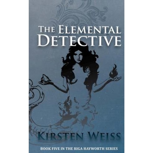The Elemental Detective: Book Five in the Riga Hayworth Series of ...
