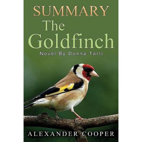 Summary - The Goldfinch: : Novel by Donna Tartt -- An Incredible ...