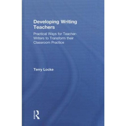 Developing Writing Teachers: Practical Ways for Teacher-Writers to Transform Th