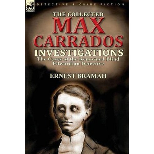 The Collected Max Carrados Investigations: The Cases of the Renowned ...