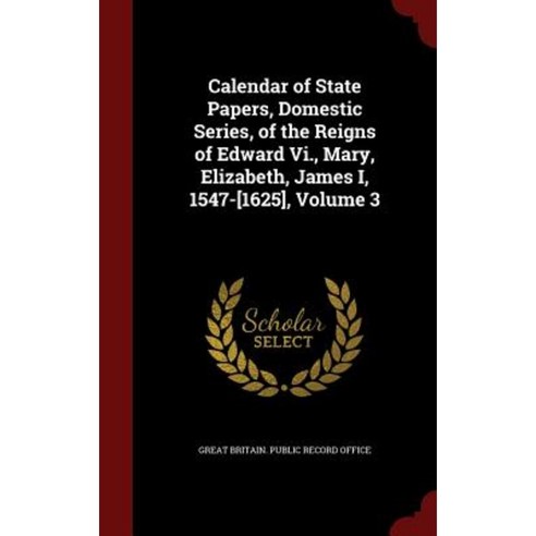 Calendar of State Papers Domestic Series of the Reigns of Edward VI ...