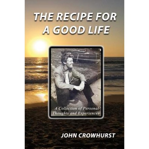 The Recipe for a Good Life: A Collection of Personal Thoughts and ...