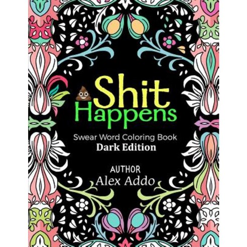 Shit Happens Swear Word Coloring Book: Dark Edition: An Irreverent ...