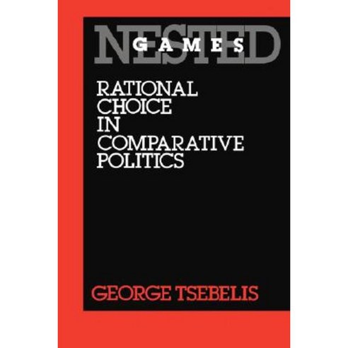Nested Games: Rational Choice in Comparative Politics Paperback ...