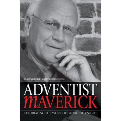Adventist Maverick: A Celebration of George R. Knight''s Contribution ...