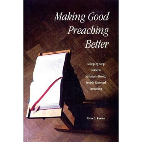 Making Good Preaching Better: A Step-By-Step Guide to Scripture-Based ...