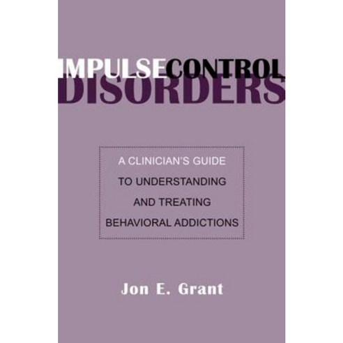 Impulse Control Disorders: A Clinician''s Guide to Understanding and ...