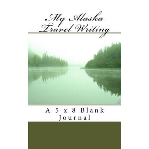 My Alaska Travel Writing: A 5 X 8 Blank Journal Paperback, Createspace ...