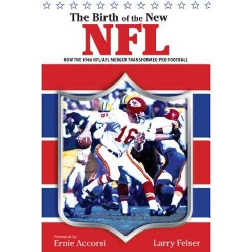 The Birth of the New NFL: How the 1966 NFL/AFL Merger Transformed Pro ...