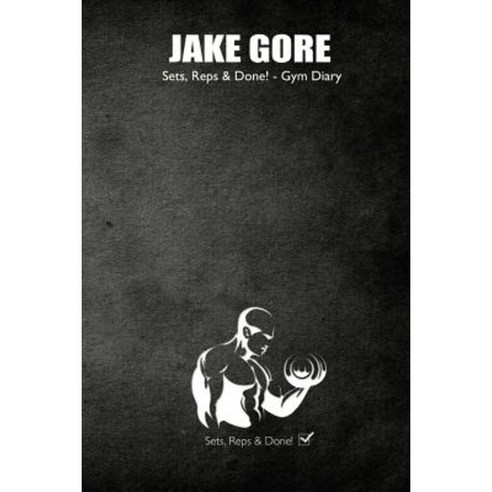Jake Gore - Sets Reps & Done! Gym Diary Paperback, Createspace ...
