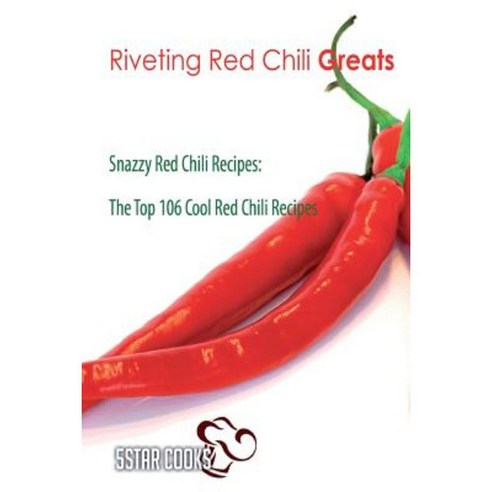 Riveting Red Chili Greats: Snazzy Red Chili Recipes the Top 106 Cool ...