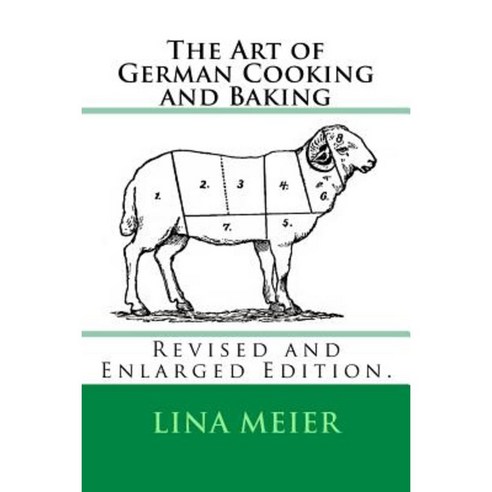 The Art of German Cooking and Baking: Revised and Enlarged Edition ...