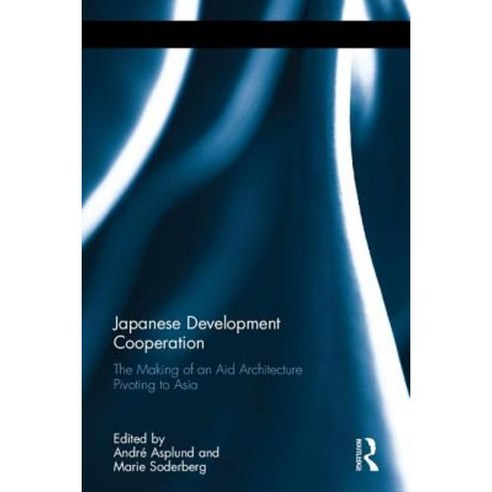 Japanese Development Cooperation: The Making of an Aid Architecture ...