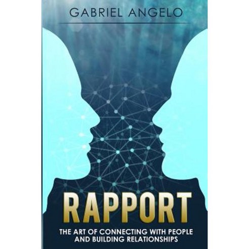 Rapport: The Art of Connecting with People and Building Relationships ...