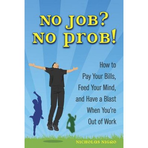 No Job? No Prob!: How to Pay Your Bills Feed Your Mind and Have a Blast ...