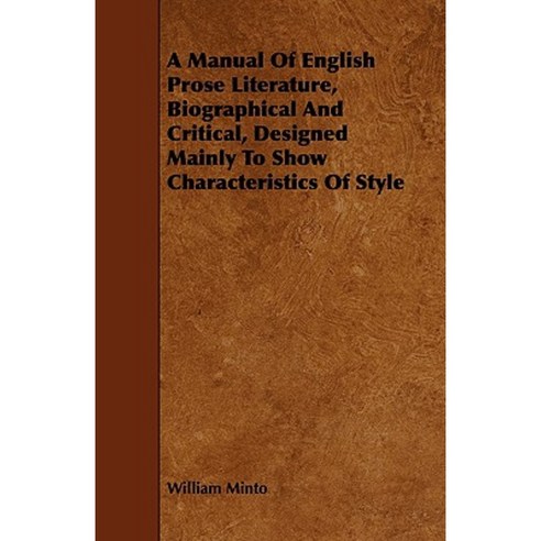 A Manual of English Prose Literature Biographical and Critical Designed ...