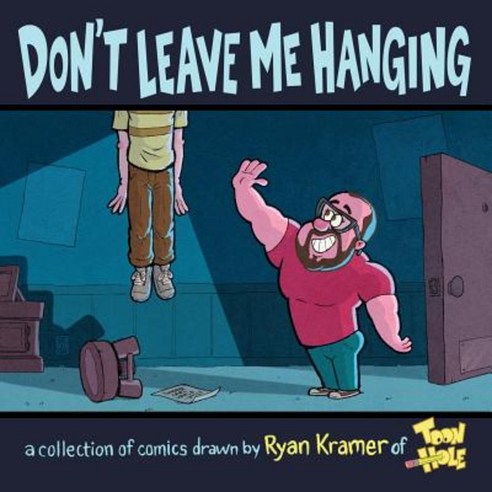 Don''t Leave Me Hanging: A Collection of Comics Drawn by Ryan Kramer of ...