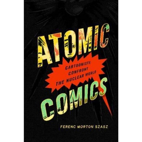 Atomic Comics: Cartoonists Confront the Nuclear World Hardcover ...