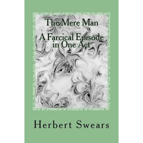 The Mere Man: A Farcical Episode in One Act Paperback, Createspace ...