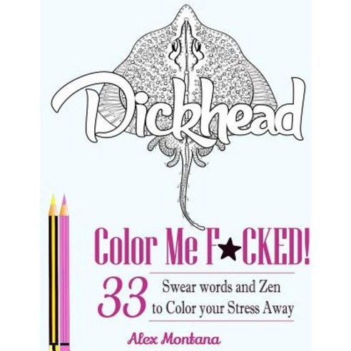 Color Me F*cked!: Over 33 Swear Words to Color Your Stress Away ...
