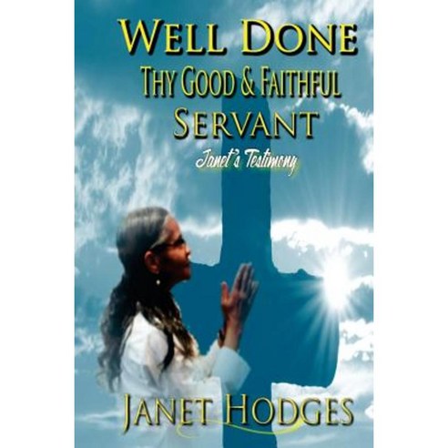 Well Done Thy Good & Faithful Servant: Janet''s Testimony Paperback ...