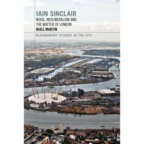 Iain Sinclair: Noise Neoliberalism and the Matter of London Paperback ...