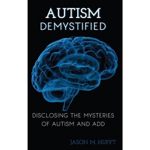 Autism Demystified: Disclosing the Mysteries of Autism and Attention ...
